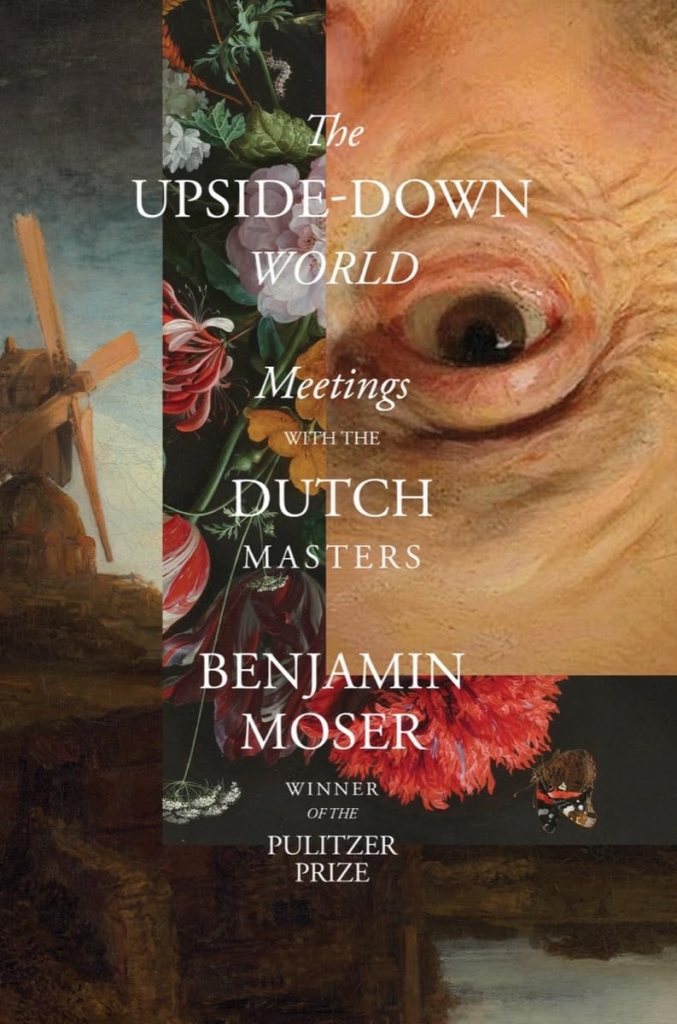 Book Review | ‘The Upside-Down World: Meetings with the Dutch Masters’ by Benjamin Moser - The ...
