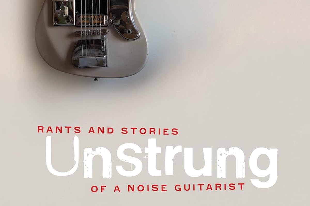 Book Review | ‘Unstrung: Rants and Stories of a Noise Guitarist’ by ...