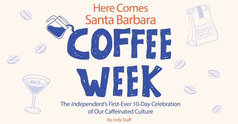 Here Comes Santa Barbara Coffee Week! - The Santa Barbara Independent